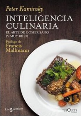 Inteligencia culinaria. El arte de comer sano (y muy bien) por Peter Kaminsky PDF | EPUB